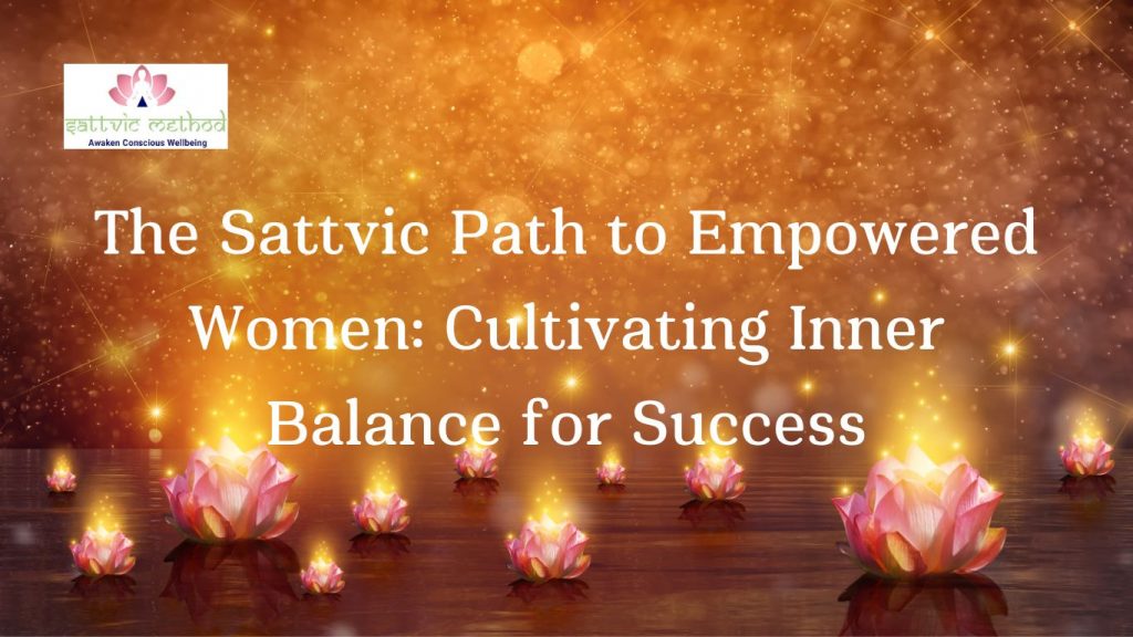 The Sattvic Path to Empowered Women: Cultivating Inner Balance for ...